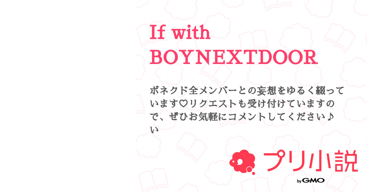 If with BOYNEXTDOOR - 全4話 【連載中】（Rさんの夢小説） | 無料スマホ夢小説ならプリ小説 byGMO